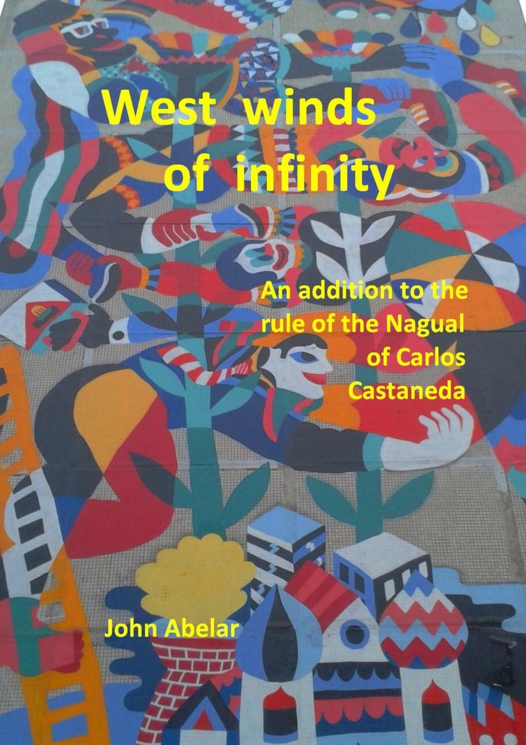 John Abelar книга West winds of infinity. An addition to the rule of the Nagual of Carlos ...